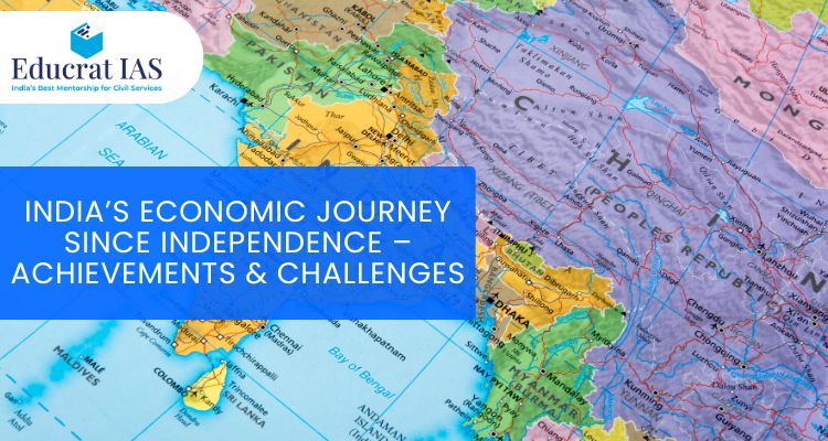 India’s Economic Journey Since Independence – Achievements & Challenges ...
