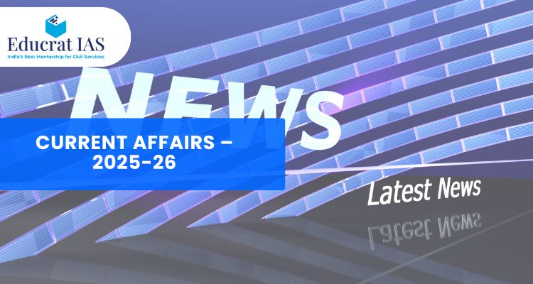 Current Affairs – 2025-26 - Educrat IAS Academy